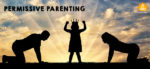 Permissive Parenting: Is It Bad Or Good For Our Children?