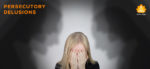 What Are Persecutory Delusions? Learn Their Signs, Causes, Treatment & More