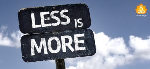 Why Less Is More And Why It Should Be Your Mantra In Life